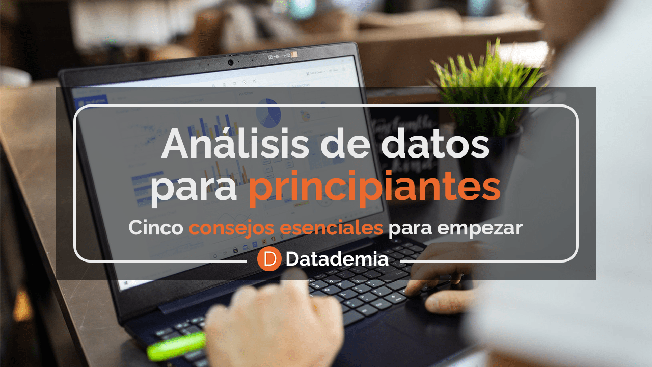 Análisis de datos para principiantes: 5 consejos esenciales para ...
