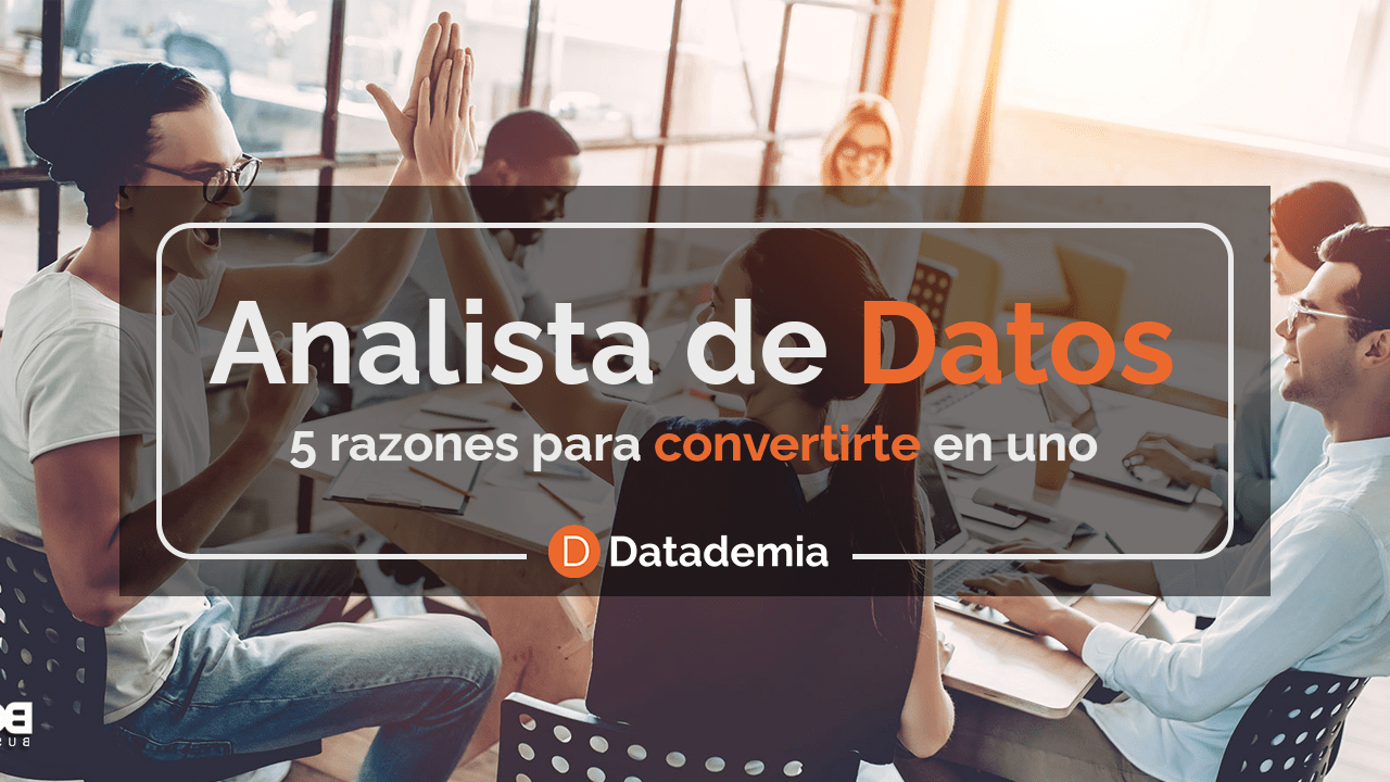 5 razones para convertirte en un analista de datos - Datademia