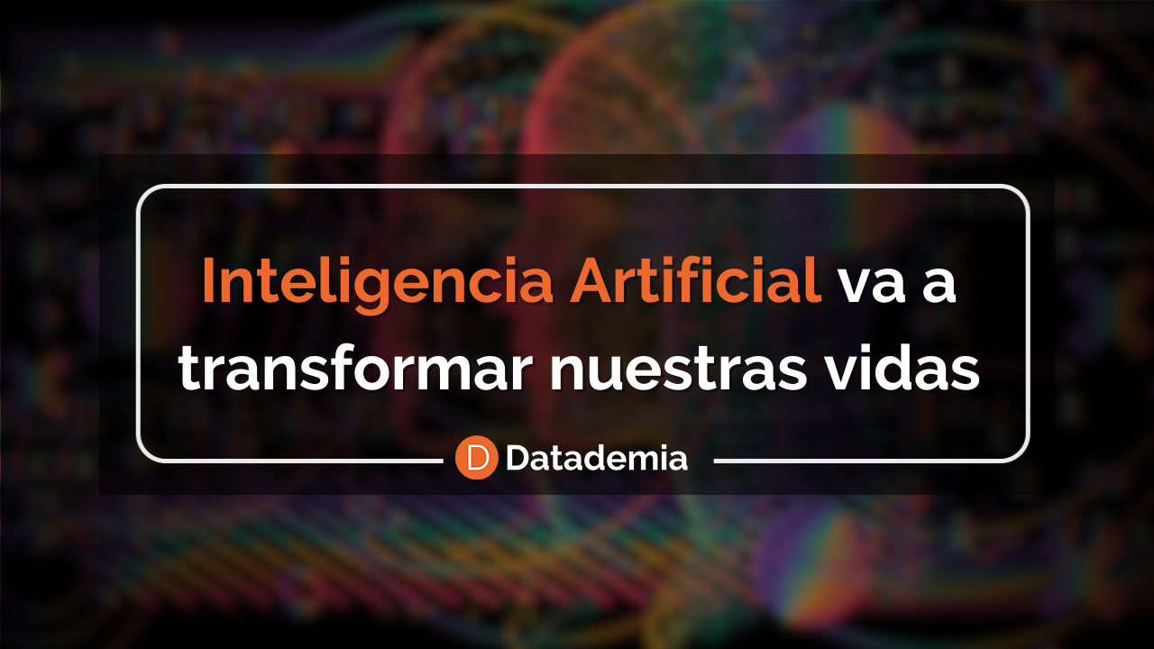 ¿Cómo la Inteligencia Artificial transformará nuestras vidas? - Datademia